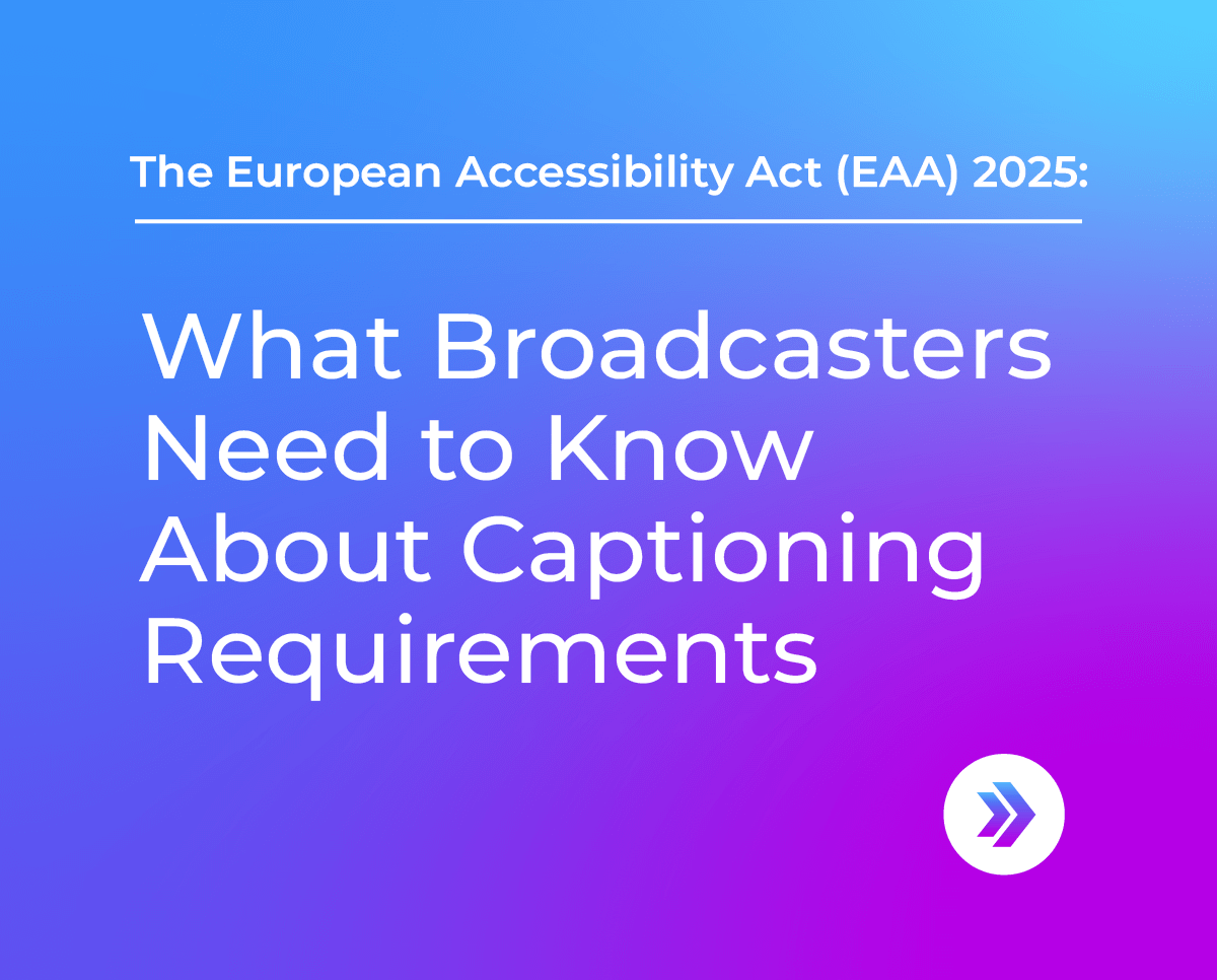 European Accessibility Act 2025: What Broadcasters Need to Know
